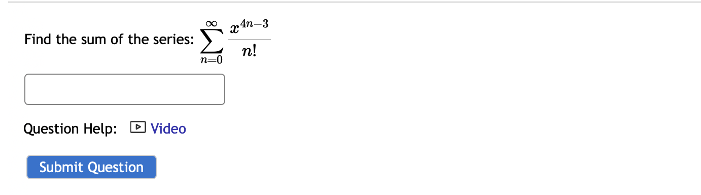 Solved Find the sum of the series: ∑n=0∞x4n-3n!Question | Chegg.com