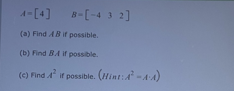 Solved A=[4]B=[−432] (a) Find AB if possible. (b) Find BA if | Chegg.com