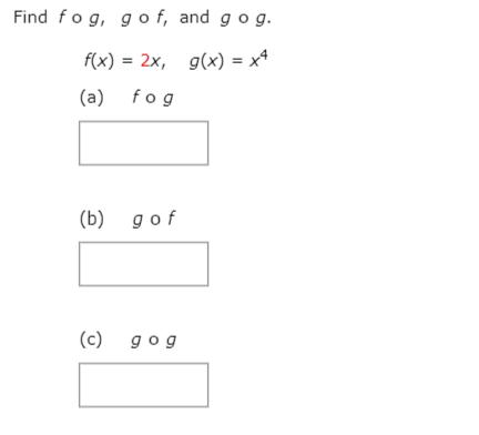 Solved Find fog, gof, and gog. f(x) = 2x, g(x) = x4 (a) fog | Chegg.com