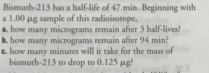 Solved Bismuth-213 has a half-life of 47 min. Beginning with | Chegg.com