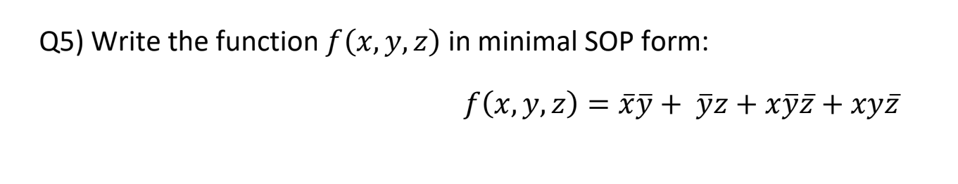 Solved Q5) Write the function f(x,y,z) in minimal SOP form: | Chegg.com
