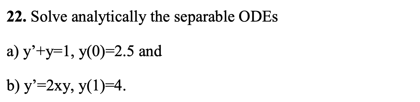 Solved 22. Solve analytically the separable ODEs a) y’+y=1, | Chegg.com