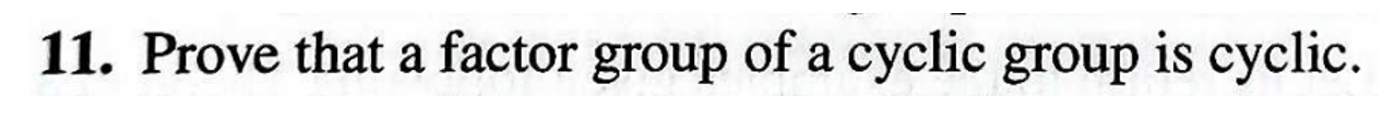 Solved 11. Prove that a factor group of a cyclic group is | Chegg.com