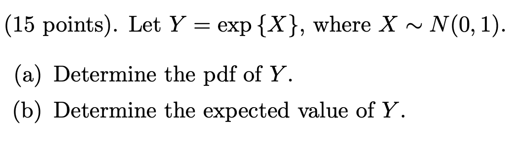 Solved (15 points). Let Y = exp{X}, where X ~ N(0,1). (a) | Chegg.com