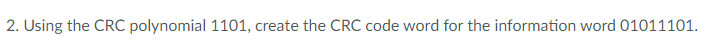 Solved 2. Using the CRC polynomial 1101, create the CRC code | Chegg.com
