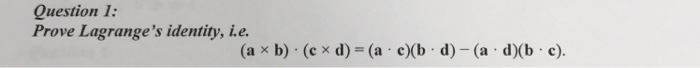 Solved Question 1: Prove Lagrange's identity, ie. (a × b) . | Chegg.com
