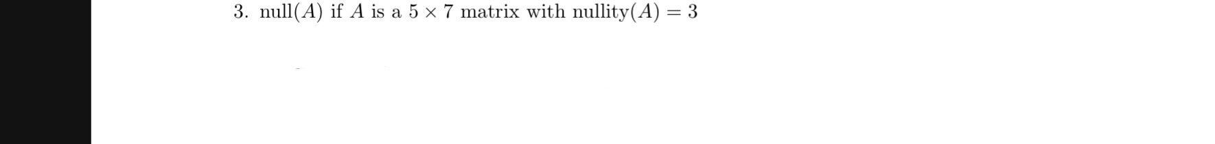 3. null(A) if A is a 5×7 matrix with nullity (A)=3 | Chegg.com