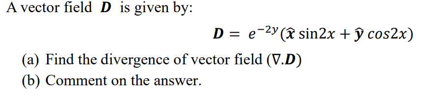 Solved A vector field D is given by: D=e−2y(xsin2x+ycos2x) | Chegg.com
