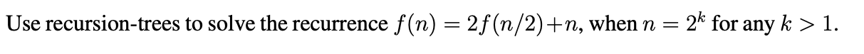 Solved Use recursion-trees to solve the recurrence f(n) = | Chegg.com