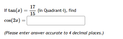 Solved If tan(x)=1517 (in Quadrant-I), find cos(2x)= (Please | Chegg.com