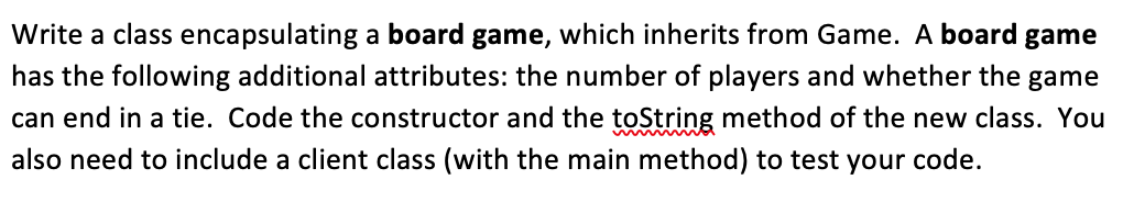 Solved Write A Class Encapsulating A Board Game Which 
