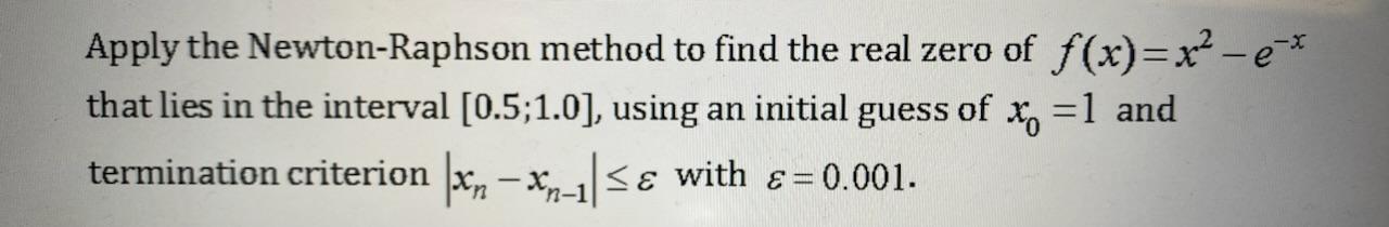 Solved Apply the Newton-Raphson method to find the real zero | Chegg.com