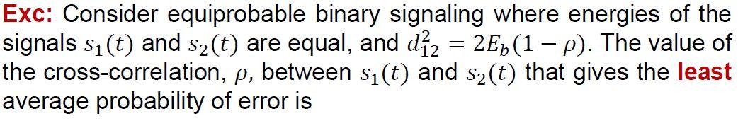 Solved Exc: Consider equiprobable binary signaling where | Chegg.com
