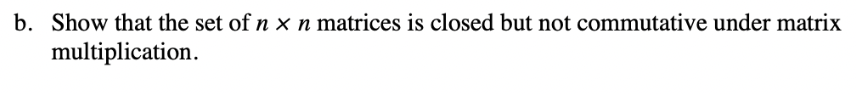 Solved b. Show that the set of n×n matrices is closed but | Chegg.com