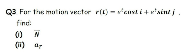 Solved Q3. For the motion vector r(t) = etcost i + etsint j | Chegg.com