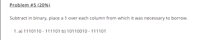 Solved Problem \#5 (20\%). Subtract in binary, place a 1 | Chegg.com