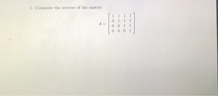 Solved 1. Compute the inverse of the matrix: A=10011 0001? | Chegg.com