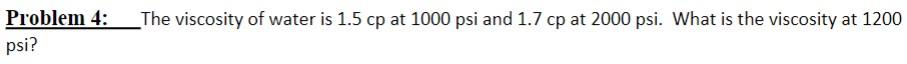 Solved Problem 4: The viscosity of water is 1.5cp at 1000psi | Chegg.com