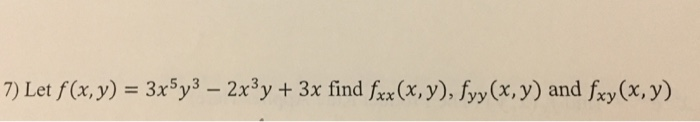 Solved 7) Let f(x,y) = 3x5y3 – 2x3y + 3x find fxx(x,y), | Chegg.com Solved 7) Let f(x,y) = 3x5y3 – 2x3y + 3x find fxx(x,y), | Chegg.com