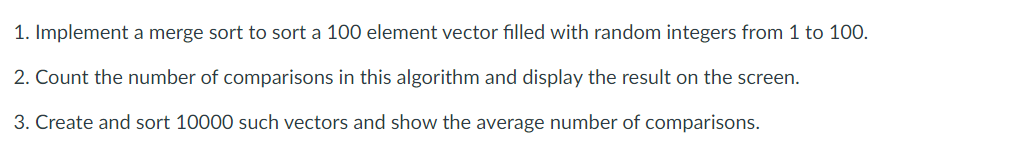 Solved 1. Implement a merge sort to sort a 100 element | Chegg.com