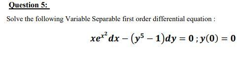 Solved Question 5: Solve the following Variable Separable | Chegg.com