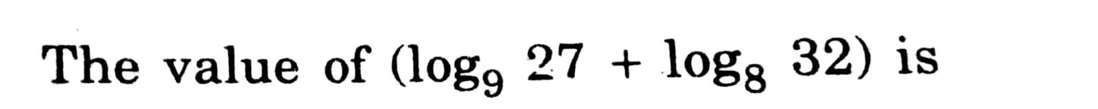 Solved The value of (log, 27 + logg 32) is | Chegg.com