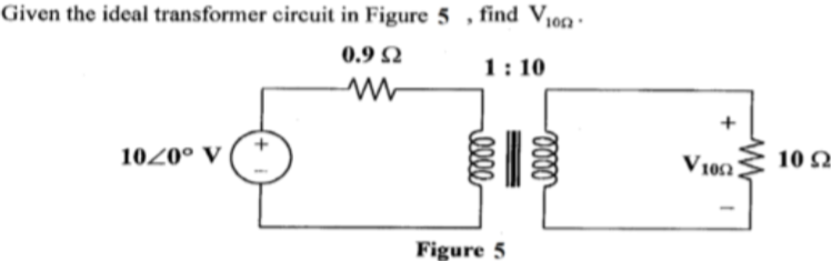 Solved Given the ideal transformer circuit in Figure 5 , | Chegg.com