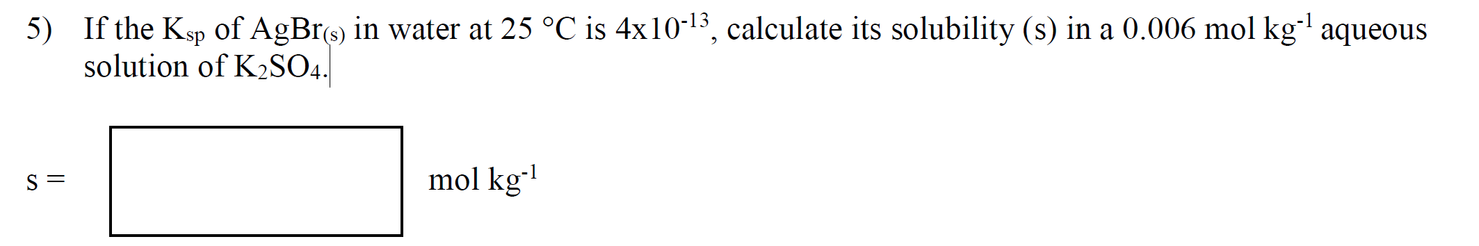Solved If the Ksp ﻿of AgBr(s) ﻿in water at 25°C ﻿is 4×10-13, | Chegg.com