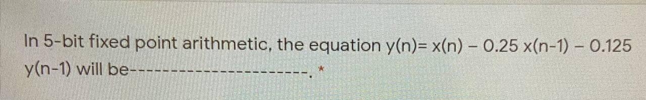 Solved In 5-bit fixed point arithmetic, the equation y(n)= | Chegg.com