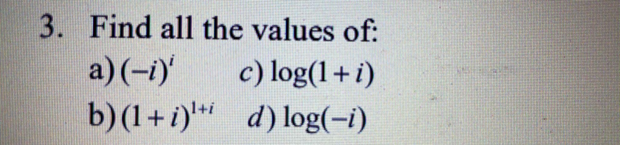 Solved 3. Find all the values of: a) (−i)i c) log(1+i) b) | Chegg.com