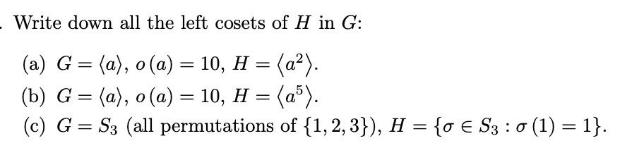 Solved Write down all the left cosets of H in G: = = (a) G = | Chegg.com