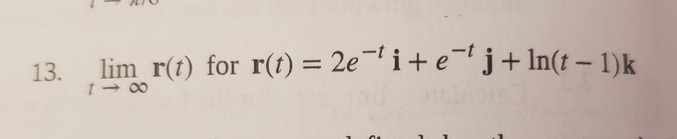 Solved 13. limt→∞r(t) for r(t)=2e−ti+e−tj+ln(t−1)k | Chegg.com