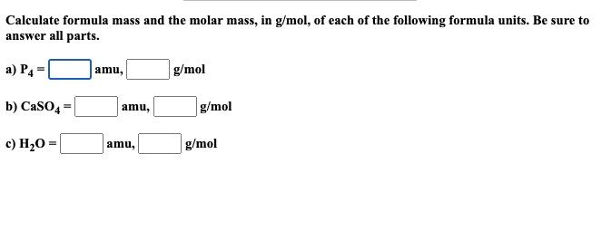 Solved Calculate formula mass and the molar mass, in g/mol, | Chegg.com