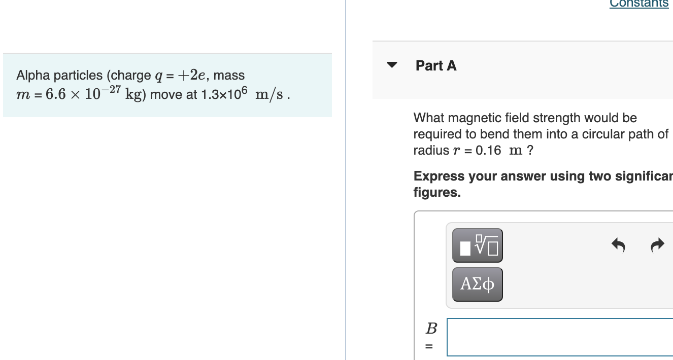 Solved Constants Part A = Alpha particles (charge q = +2e, | Chegg.com