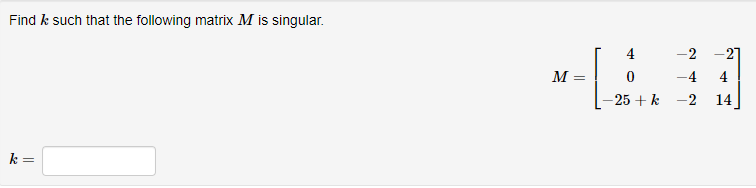 Solved Find k such that the following matrix M is singular. | Chegg.com
