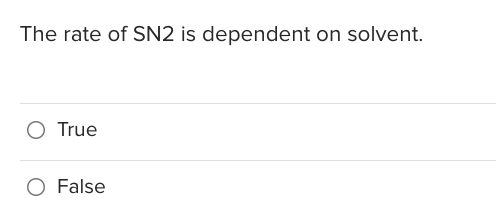 Solved The rate of SN2 is dependent on solvent. O True O | Chegg.com