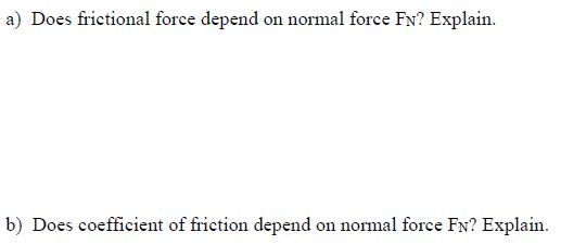 Solved a) Does frictional force depend on normal force FN? | Chegg.com