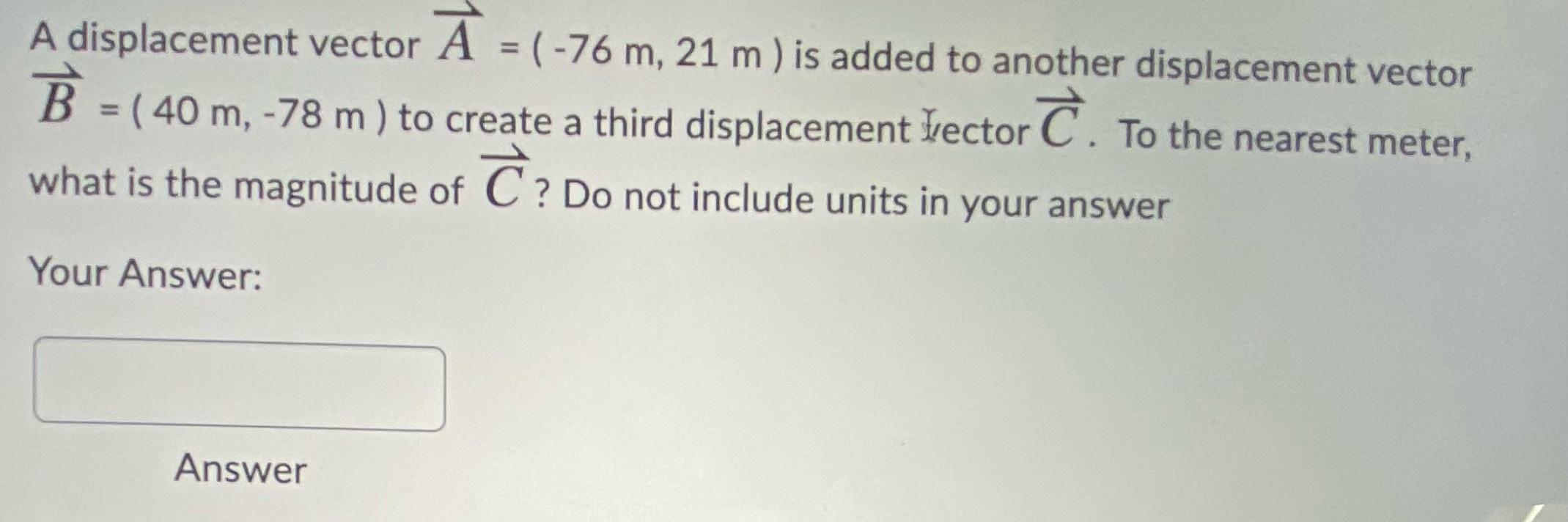 Solved A displacement vector À = (-76 m, 21 m ) is added to | Chegg.com
