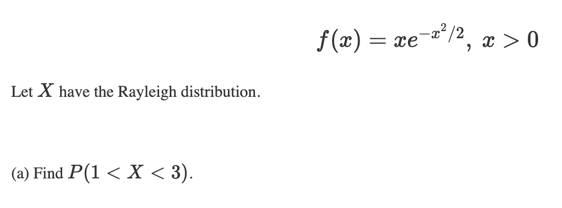 Solved f(x)=xe ^(−x^2)/2, x>0﻿ Let ﻿X﻿ have the Rayleigh | Chegg.com