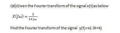 Solved Q6) Given the Fourier transform of the signal x(t) as | Chegg.com