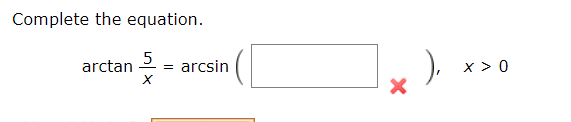 Solved Complete the equation. arctan = arcsin ( ), x>0 X >0 | Chegg.com