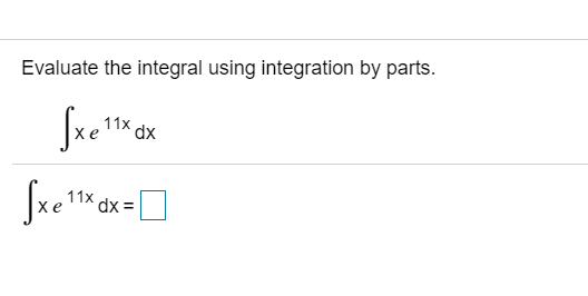 Solved Evaluate the integral using integration by parts. 11x | Chegg.com