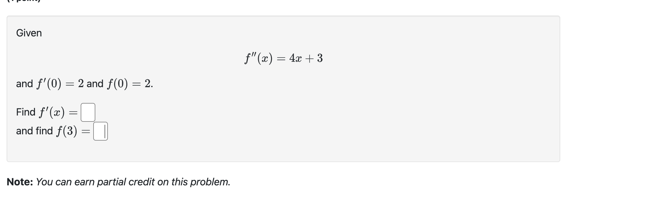 Solved f′′(x)=4x+3 and f′(0)=2 and f(0)=2. Find f′(x)= and | Chegg.com