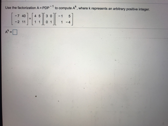 Solved Use the factorization A=PDP^-1 to compute A^k, where | Chegg.com