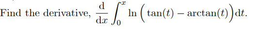 Solved Find the derivative, dxd∫0xln(tan(t)−arctan(t))dt. | Chegg.com