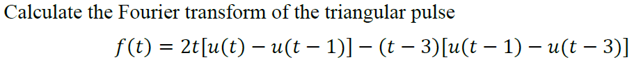 Solved Calculate the Fourier transform of the triangular | Chegg.com