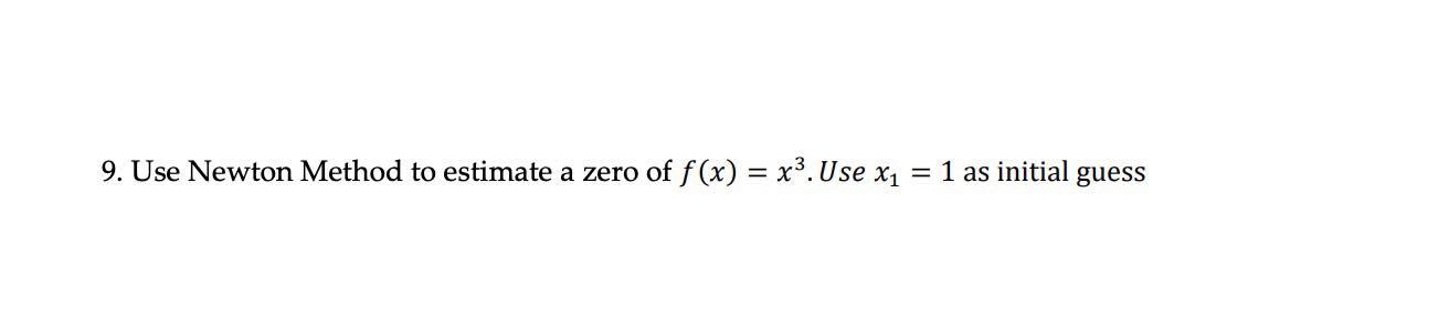 Solved 9. Use Newton Method to estimate a zero of f(x) = x3. | Chegg.com
