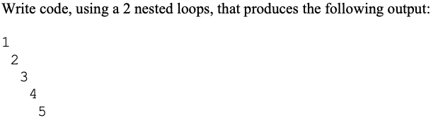 Solved Write code, using a 2 nested loops, that produces the | Chegg.com