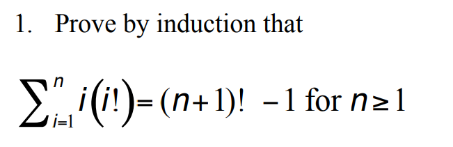 Solved 1. Prove by induction that 2*, ; (i!)= (n+1)! – 1 for | Chegg.com