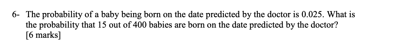 Solved 6- The probability of a baby being born on the date | Chegg.com
